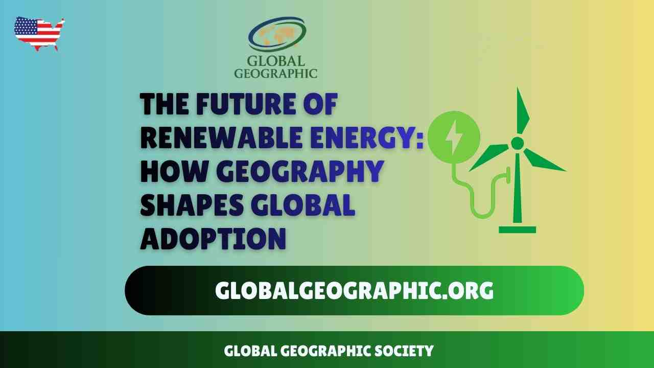 The Future of Renewable Energy: How Geography Shapes Global Adoption ...